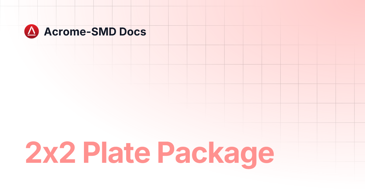 2x2 Plate Package | Acrome-SMD Docs