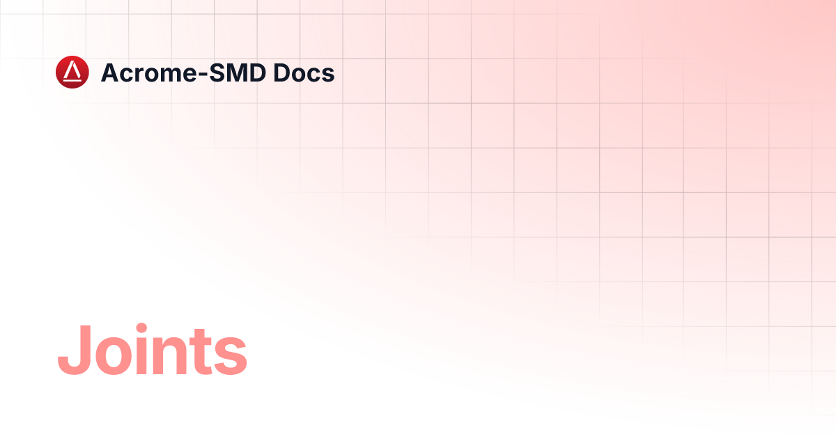 Joints | Acrome-SMD Docs