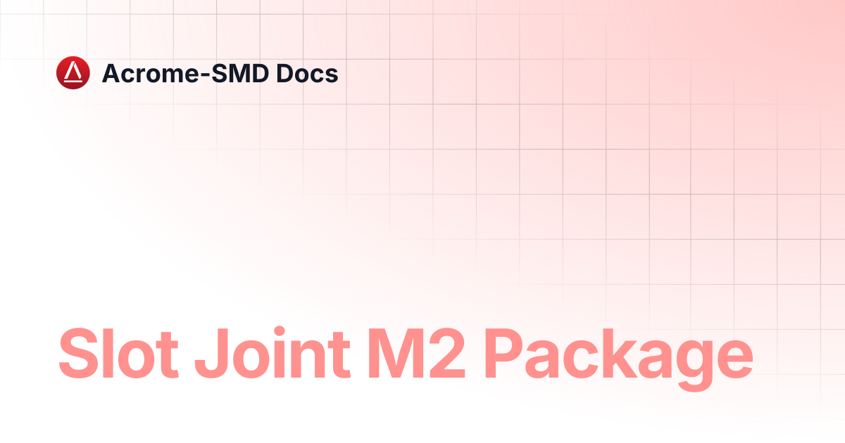 Slot Joint M2 Package | Acrome-SMD Docs